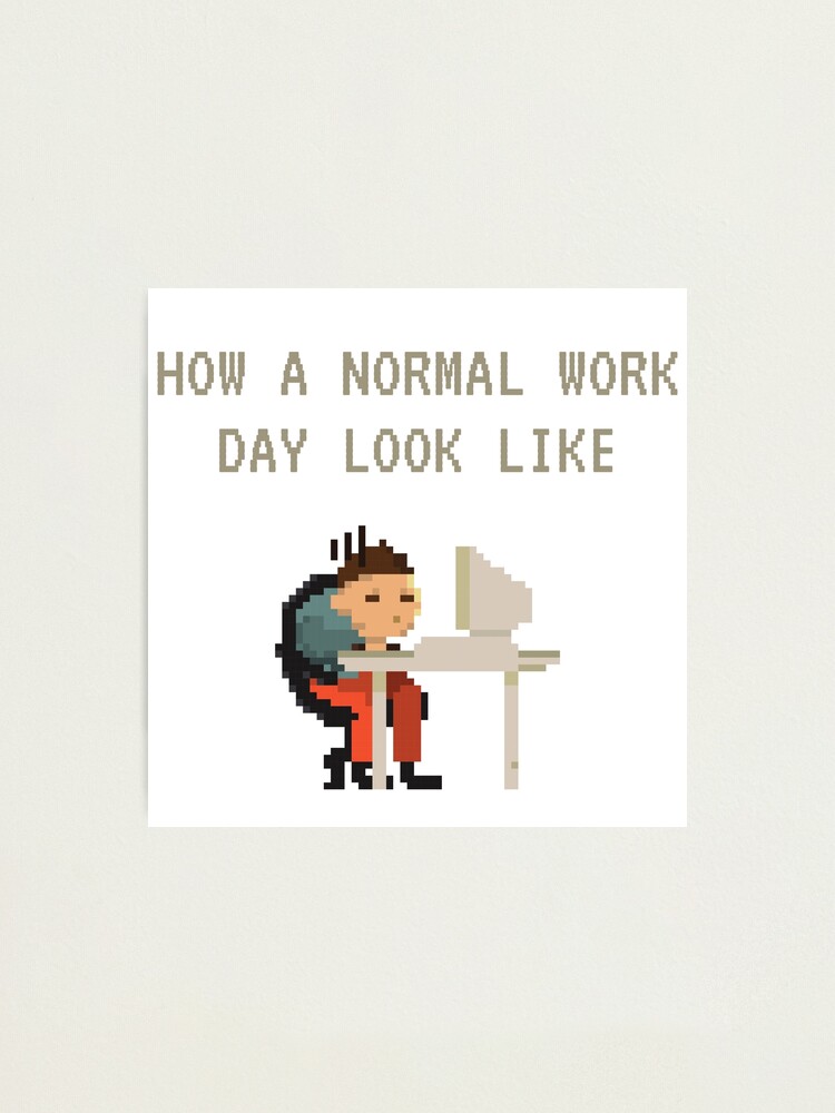 "How A Normal Work Day Look Like" Photographic Print by PandaSoul ...