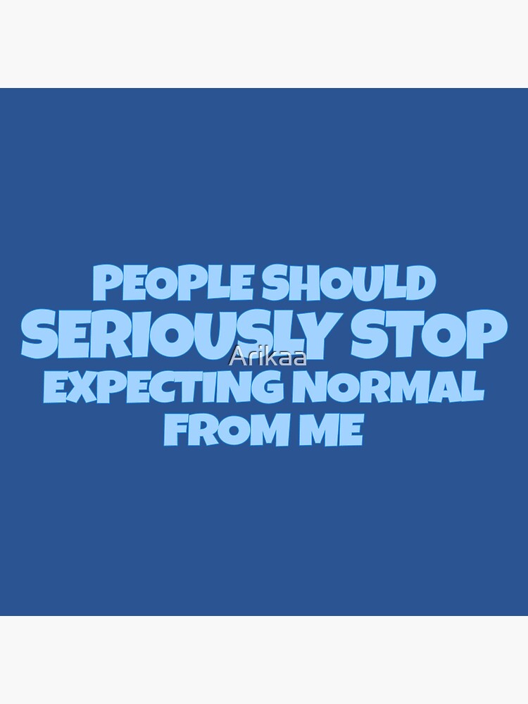 "People Should Seriously Stop Expecting Normal From Me" Poster by ...