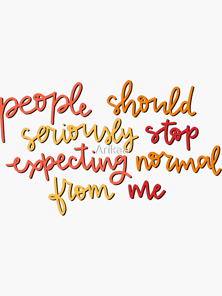 "People Should Seriously Stop Expecting Normal From Me" Sticker by ...