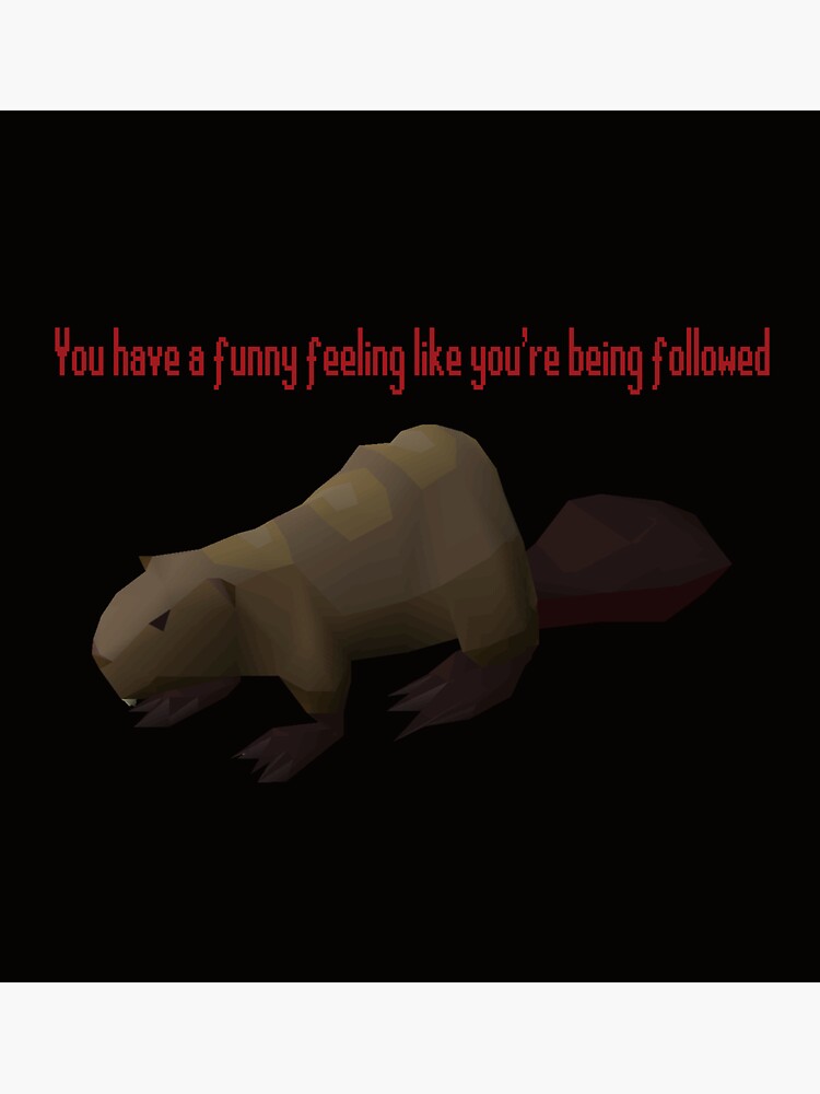 "OSRS Beaver "You have a funny feeling like you're being followed ...