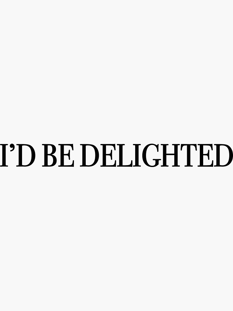"I'd be DELIGHTED" Sticker for Sale by spicyhail | Redbubble