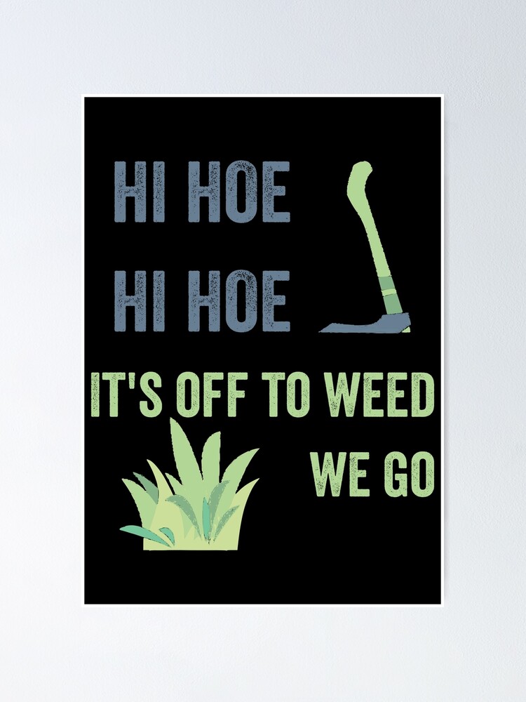 "Hi Hoe Hi Hoe It's Off To Weed We Go" Poster by ChloeJoyeux | Redbubble
