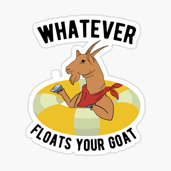 Whatever Floats Your Goat Stickers | Redbubble