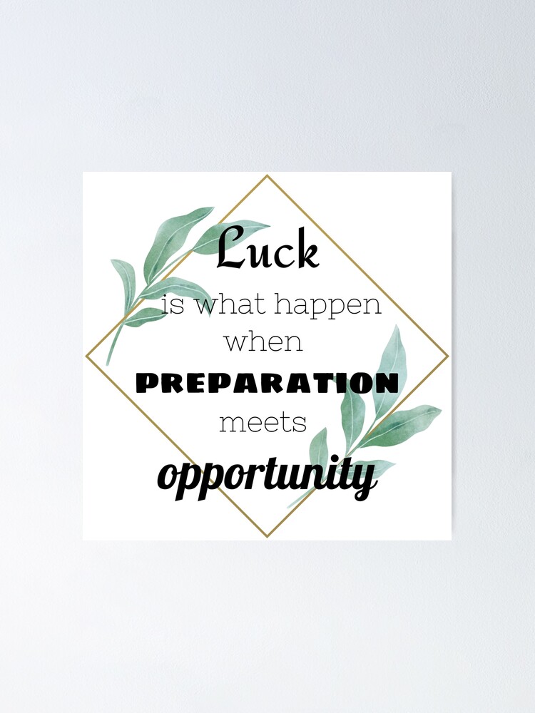 "luck is what happens when preparation meets opportunity" Poster by ...