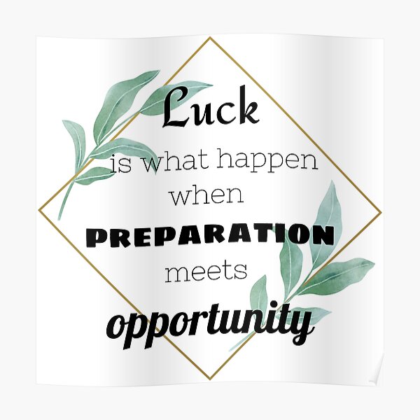 "luck is what happens when preparation meets opportunity" Poster by ...