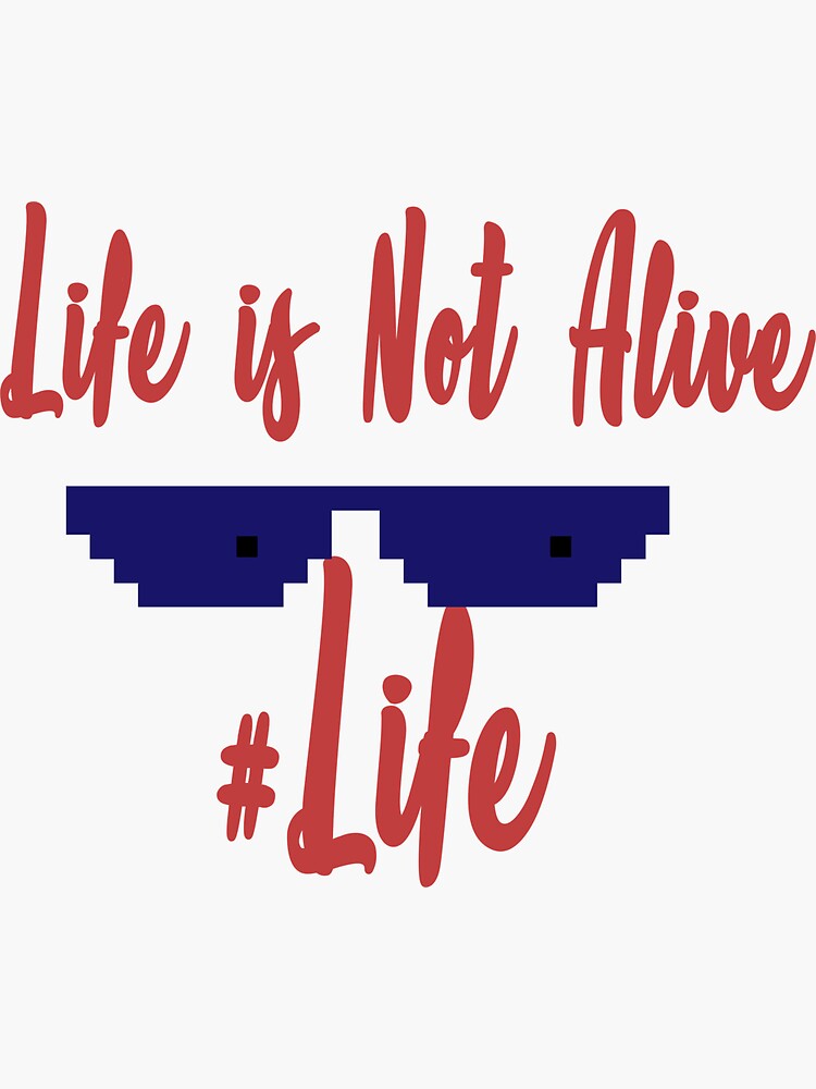 "Life is Not Alive" Sticker for Sale by NewDesing11 | Redbubble