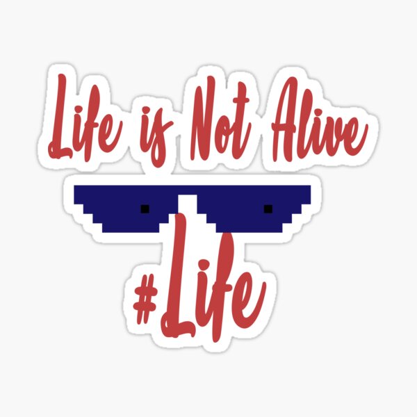 "Life is Not Alive" Sticker for Sale by NewDesing11 | Redbubble