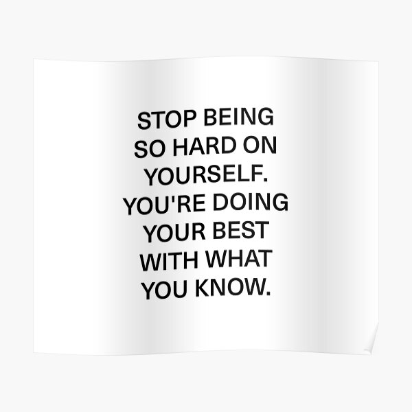"Stop Being Hard On Yourself" Poster by selfcareprocess | Redbubble