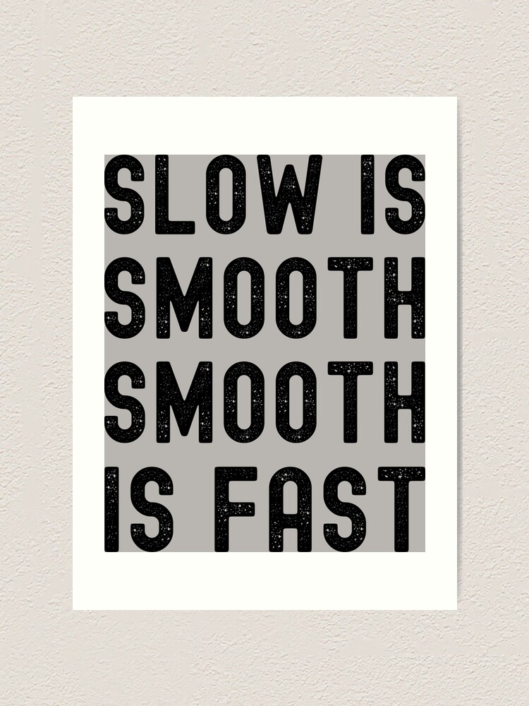 "slow is smooth smooth is fast" Art Print for Sale by mehdiker | Redbubble