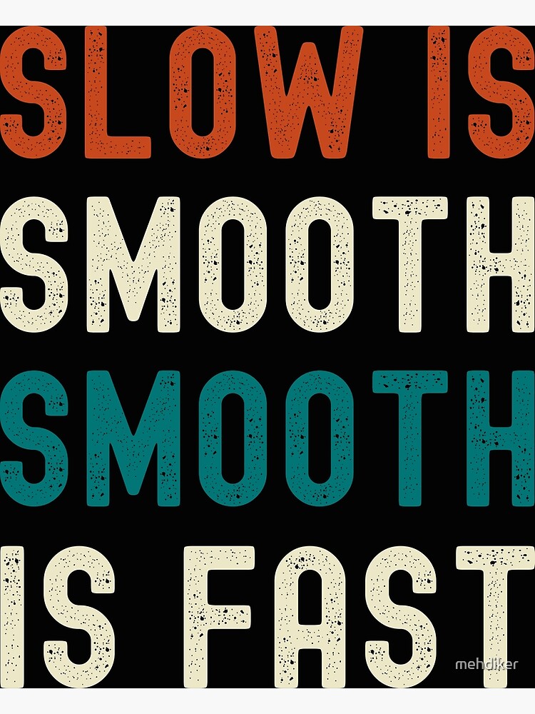 "slow is smooth smooth is fast" Poster by mehdiker | Redbubble