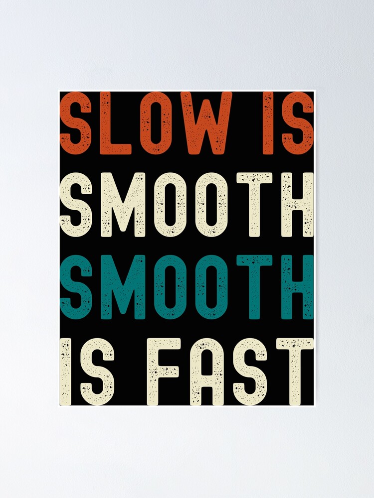 "slow is smooth smooth is fast" Poster by mehdiker | Redbubble