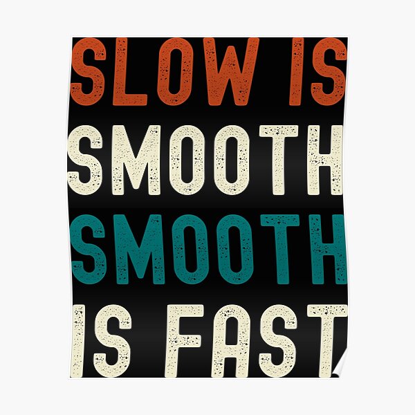 "slow is smooth smooth is fast" Poster by mehdiker | Redbubble
