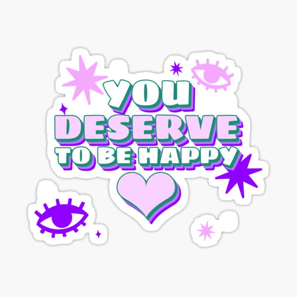 "You Deserve To Be Happy " Sticker for Sale by kimperex | Redbubble
