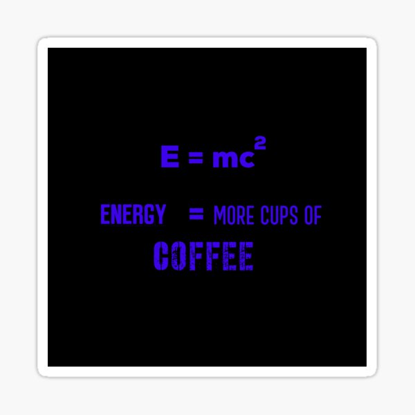 "E = mc2 Energy = More Cups Of Coffee !! On Black Background" Sticker ...