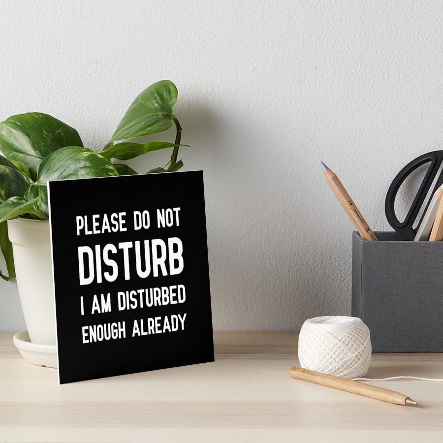 "Please Do Not Disturb I Am Disturbed Enough Already " Art Board Print ...
