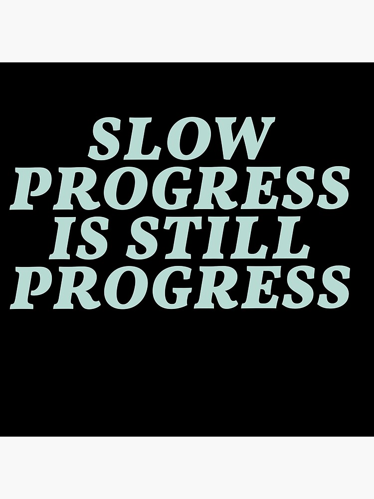 "Slow progress is still progress " Poster for Sale by primaldolphin ...