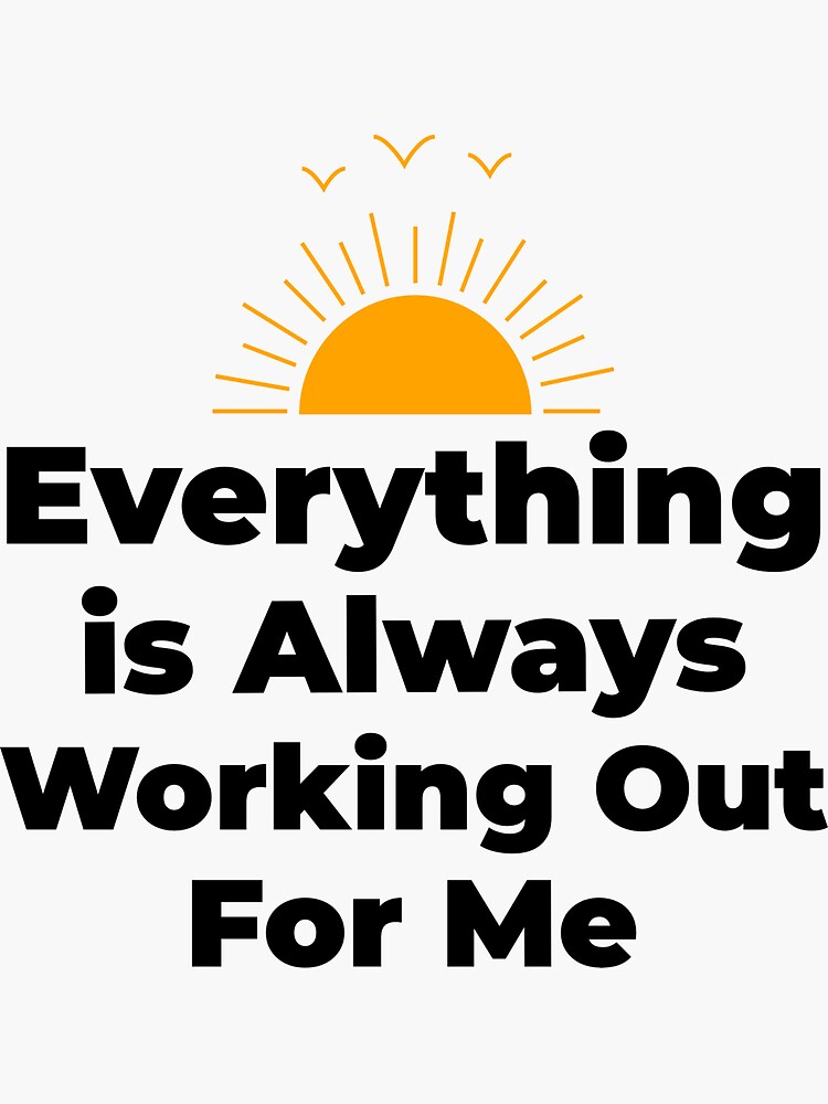 "Everything Is Always Working Out For Me" Sticker for Sale by ...