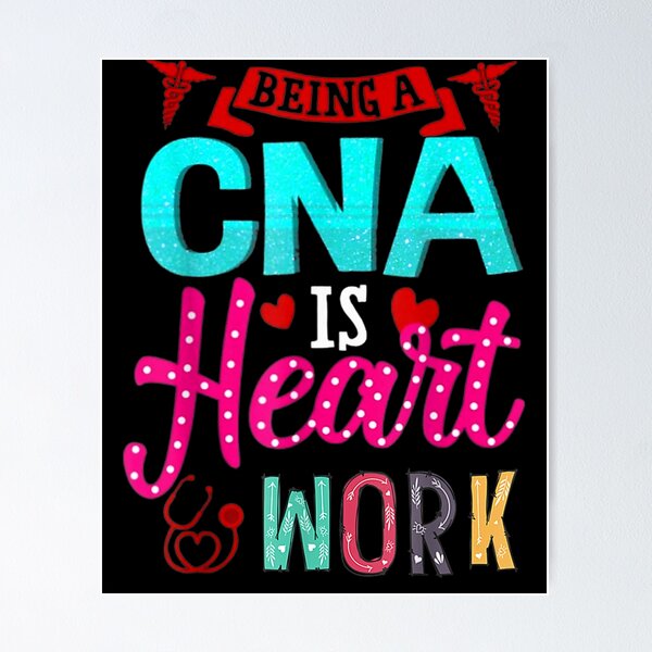 "Being A Cna Is Heart Work Gift For Cna " Poster for Sale by saigeorion ...