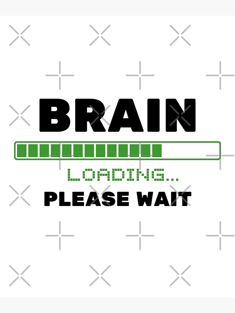 "Brain Loading Please Wait" Poster for Sale by momsnpops | Redbubble