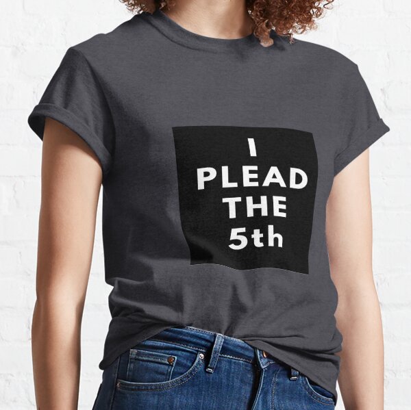 Plead The Fifth T-Shirts | Redbubble