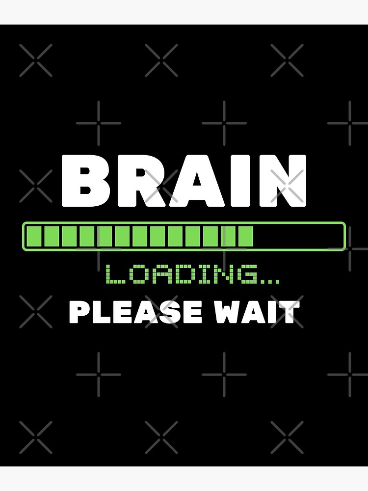 "Brain Loading Please Wait" Poster by momsnpops | Redbubble