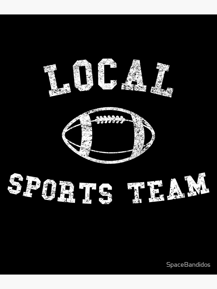 "Local Sports Team" Poster for Sale by SpaceBandidos | Redbubble