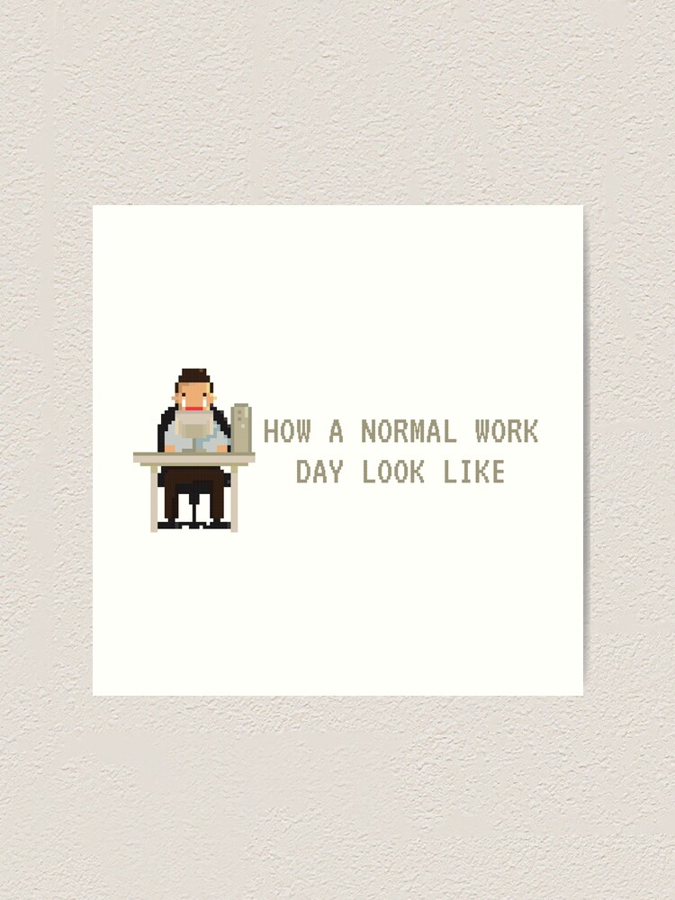"How A Normal Work Day Look Like" Art Print by PandaSoul | Redbubble