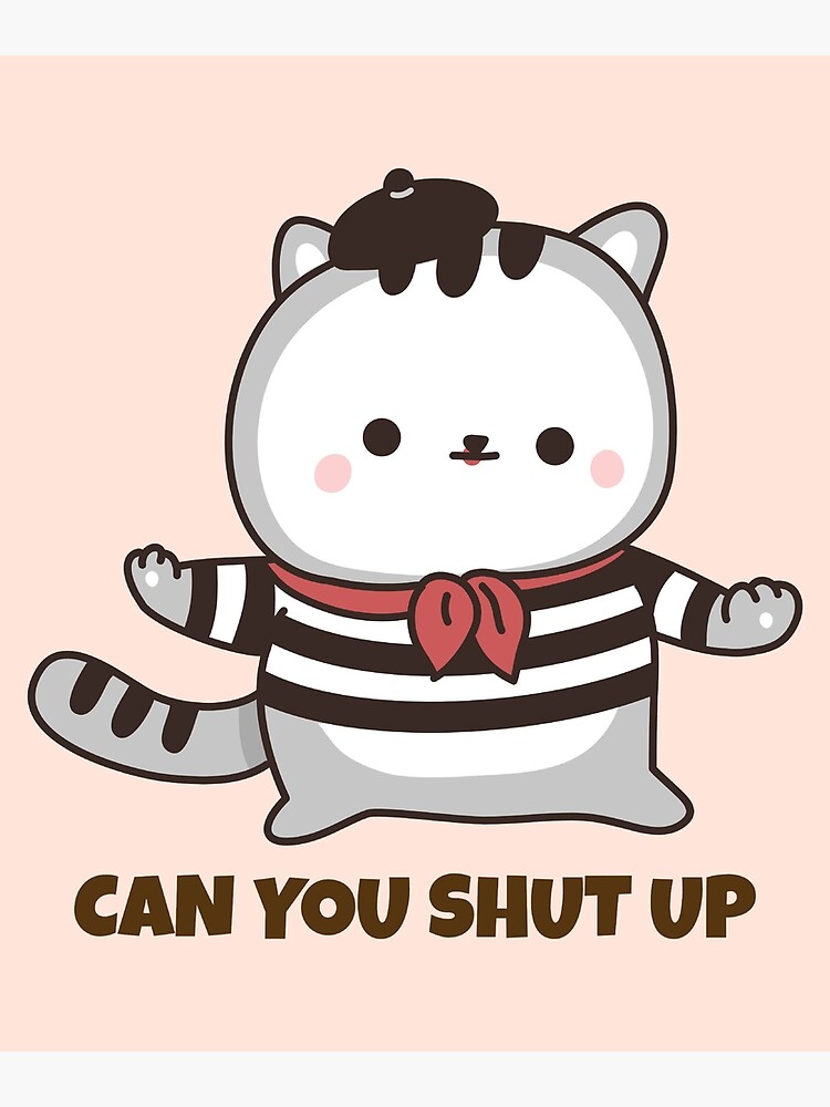 "Can You Shut Up Funny Cat Mime" Poster by Wachi-A | Redbubble