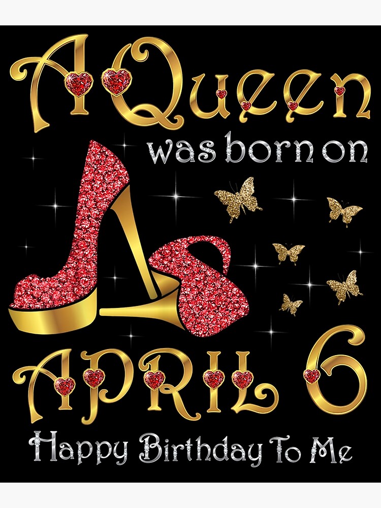 "A Queen Was Born On April 6 6th April Birthday " Poster for Sale by ...