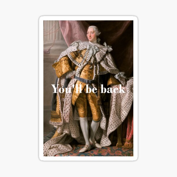 "You'll Be Back King George III inspired by Hamilton" Sticker for Sale ...