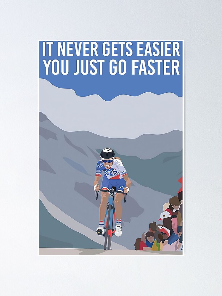 "Cycling It never gets easier you just go faster" Poster for Sale by ...