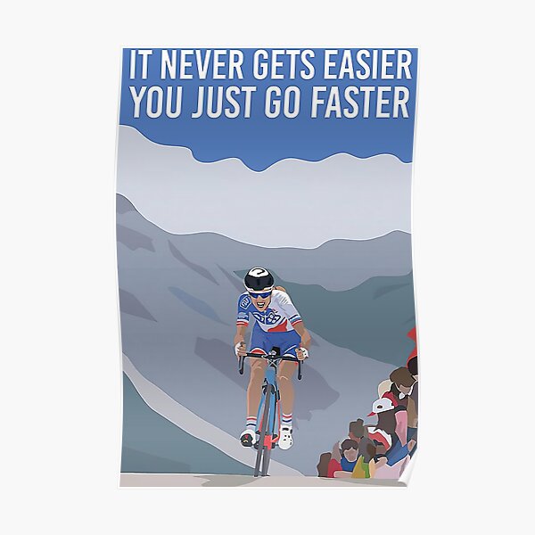 "Cycling It never gets easier you just go faster" Poster for Sale by ...