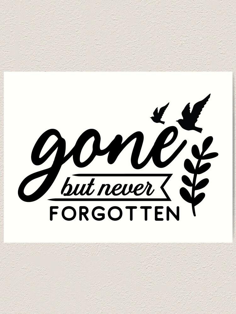 "Gone but never forgotten" Art Print for Sale by irinahunter | Redbubble