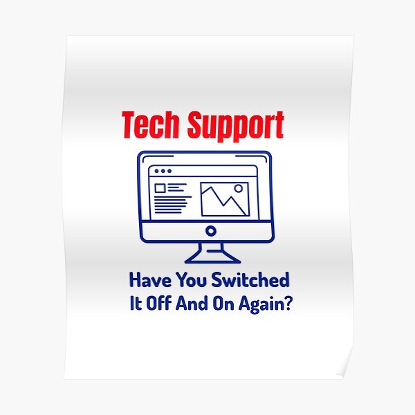 "Tech Support - Have You Switched It Off And On Again" Poster for Sale ...