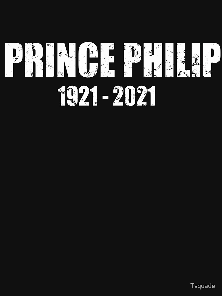 "Rip Prince Philip" T-shirt for Sale by Tsquade | Redbubble | prince ...