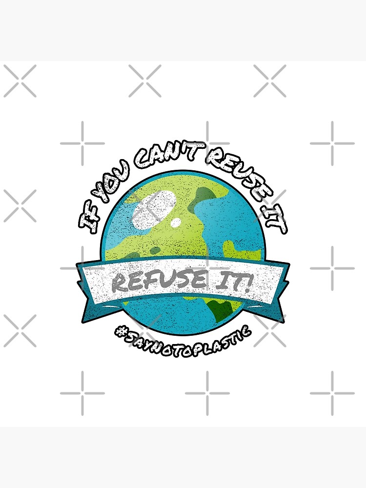 "If you can't reuse it, refuse it." Poster for Sale by RecyclingZilla ...