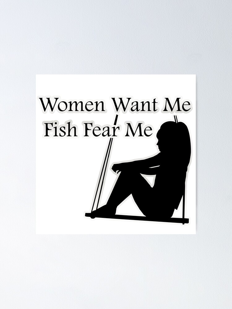 "Women Want Me, Fish Fear Me" Poster for Sale by ALIbenyou | Redbubble