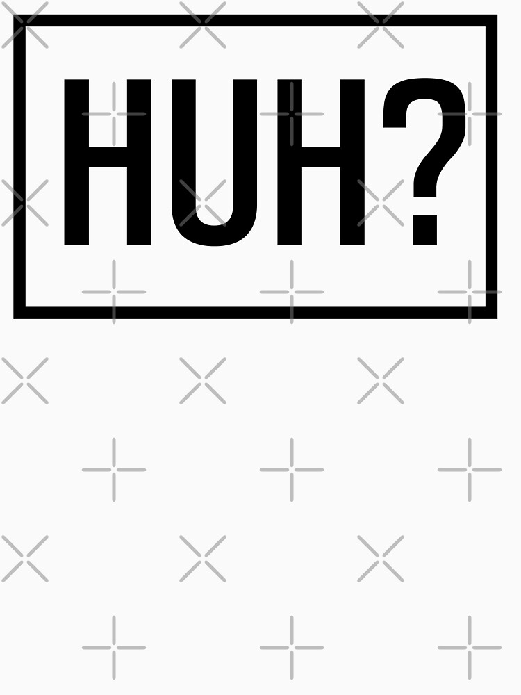 "Huh? Black Letters" T-shirt for Sale by dotTXTstore | Redbubble | huh ...