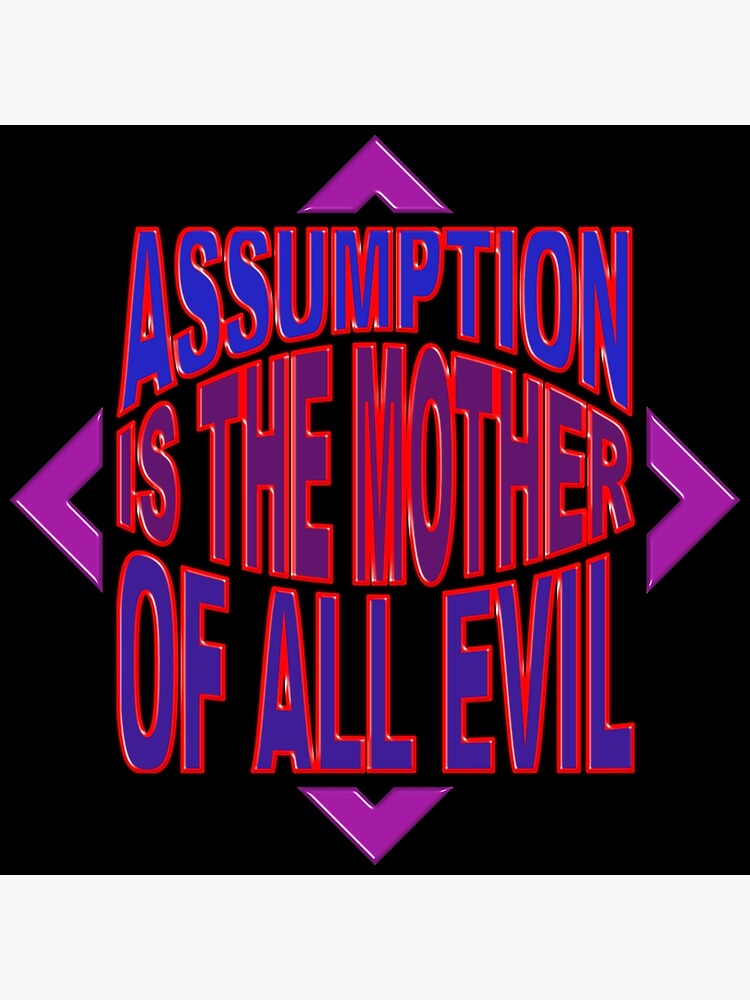 "Assumption is the mother of all evil" Poster by communicats | Redbubble
