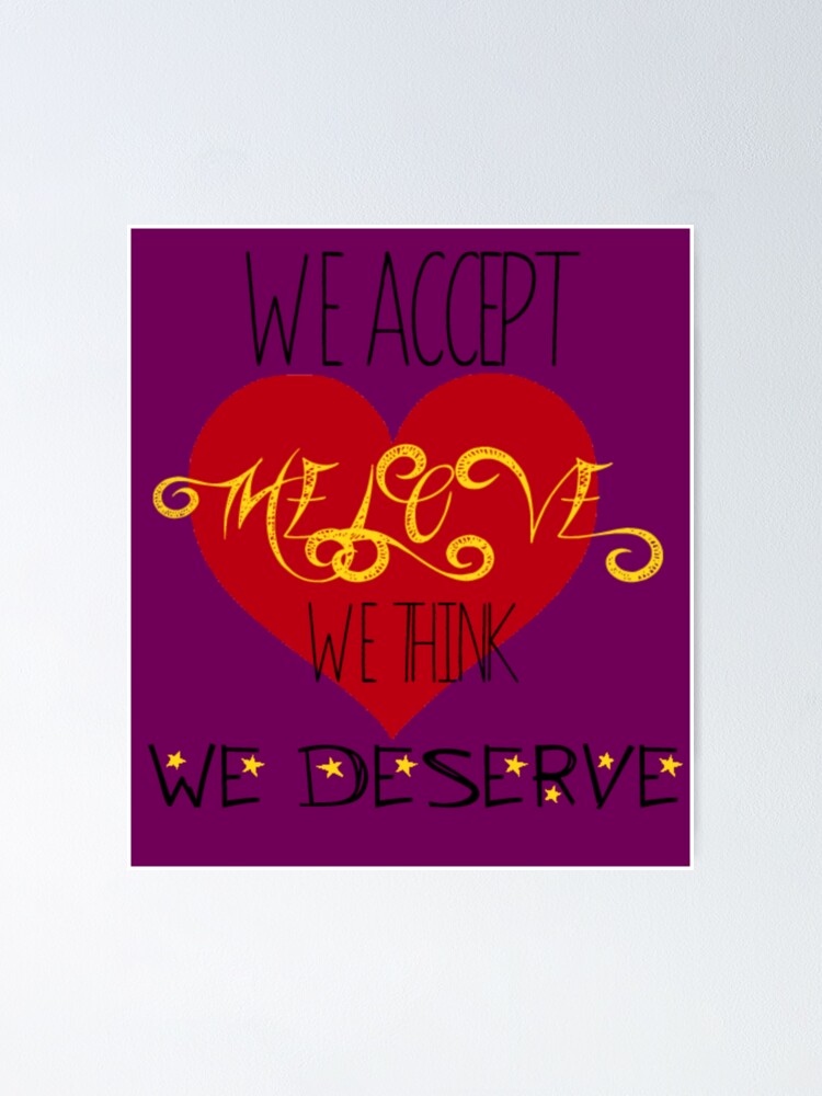 "We Accept The Love We Think We Deserve" Poster by brightestwitch ...
