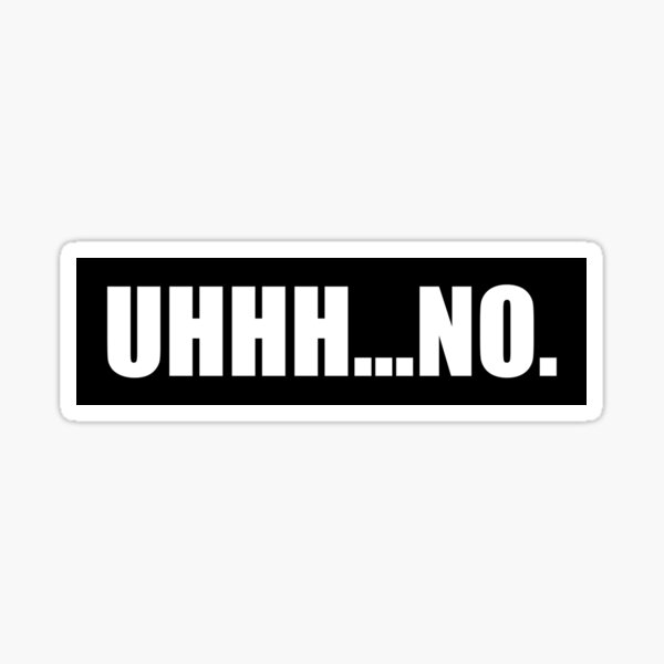 "Uhhh No" Sticker for Sale by Pictandra | Redbubble