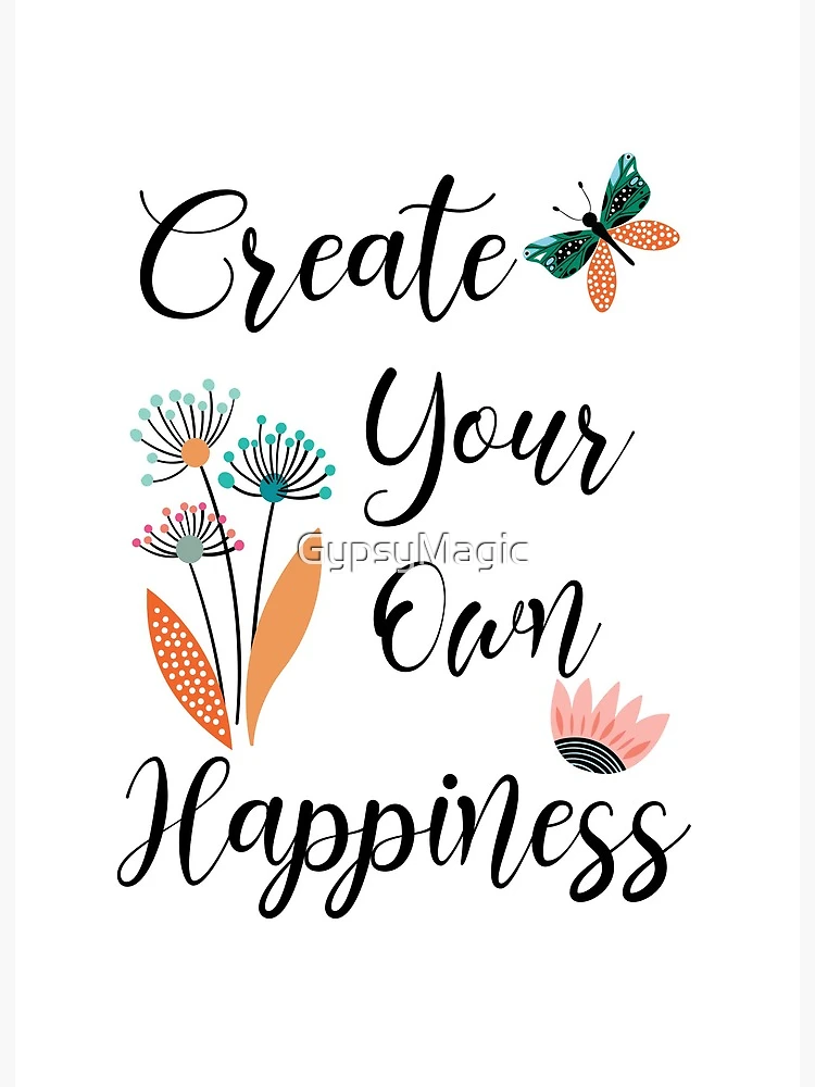 You Make Your Own Happiness Quotes Create Your Own Happiness