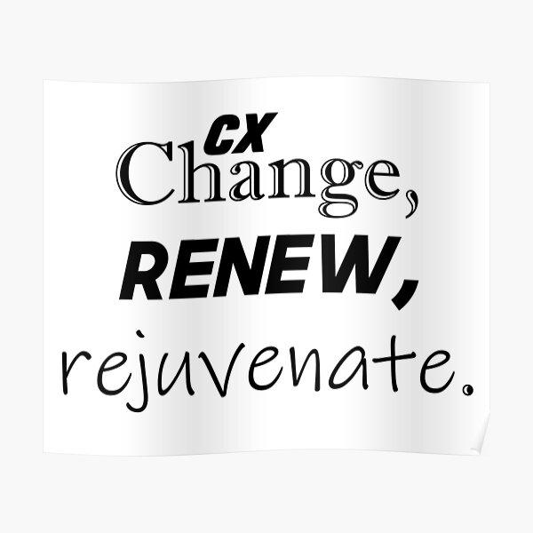 "CX change renew rejuvenate" Poster by OneOriginalTee | Redbubble