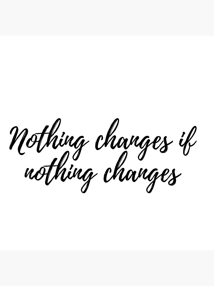 "nothing changes if nothing changes | Motivational Quote ...