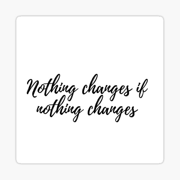 "nothing changes if nothing changes | Motivational Quote ...