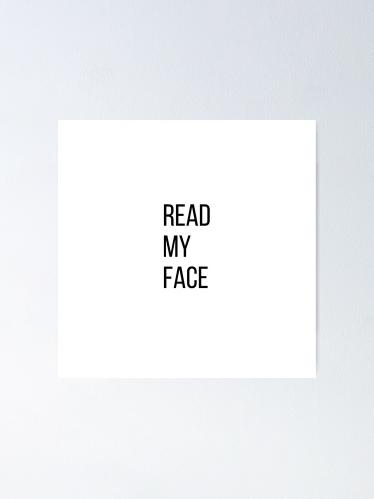 "Read My Face" Poster by SarcasticRoadie | Redbubble