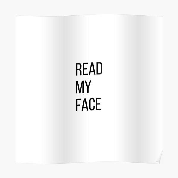 "Read My Face" Poster by SarcasticRoadie | Redbubble