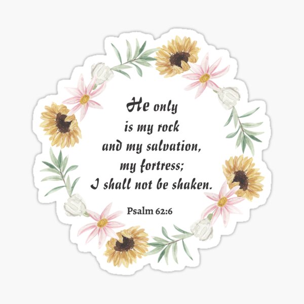 "He only is my rock and my salvation, my fortress; Psalm 62:6 ...