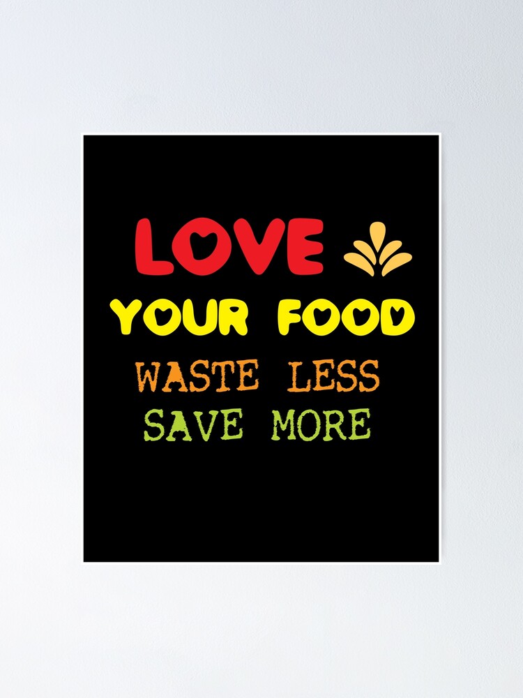 "Love your food waste less save more" Poster for Sale by hicham4you ...