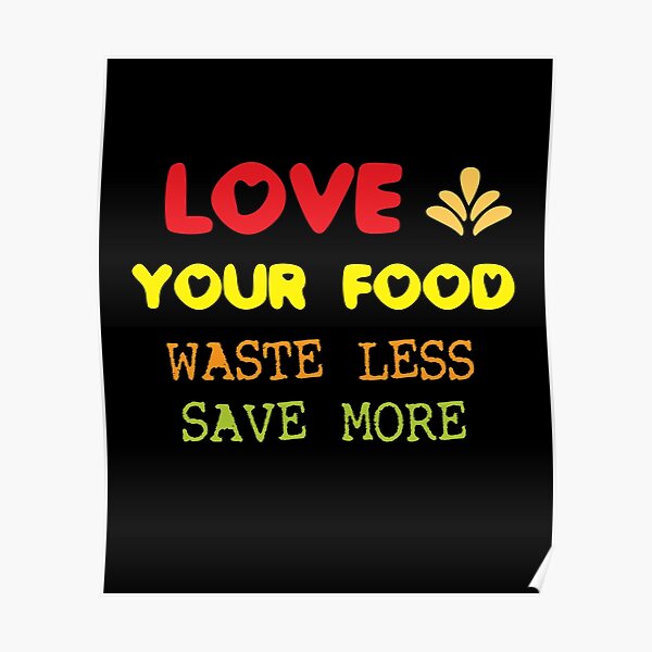 "Love your food waste less save more" Poster for Sale by hicham4you ...